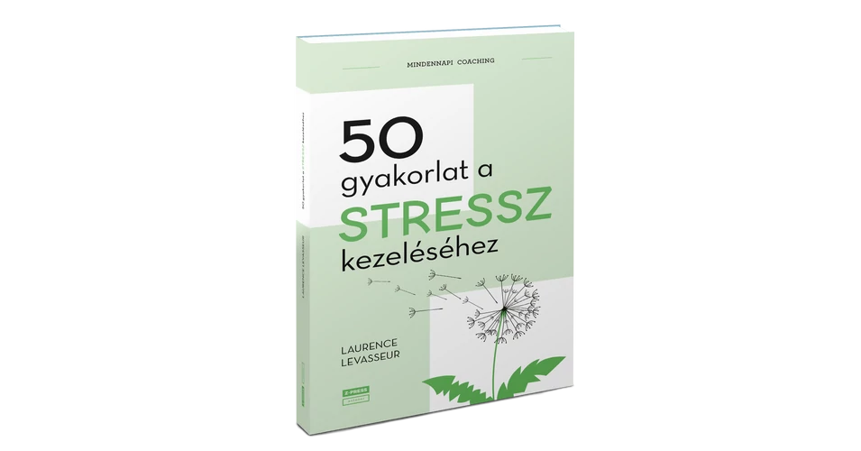 50 gyakorlat a stressz kezeléséhez - Mindennapi coaching sorozat - Z ...